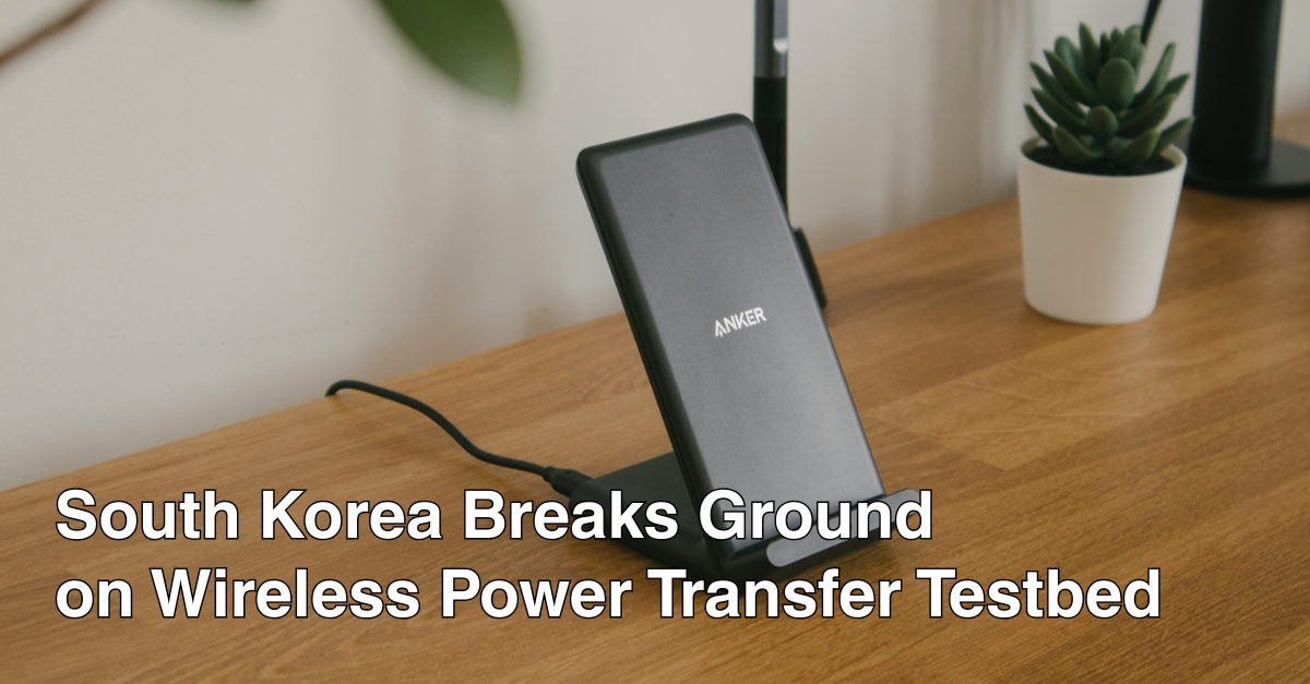 South Korea Breaks Ground on Wireless Power Transfer Testbed